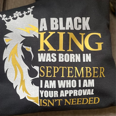A Black King Was Born in September I Am Who I Am Your Approval Isn't ...