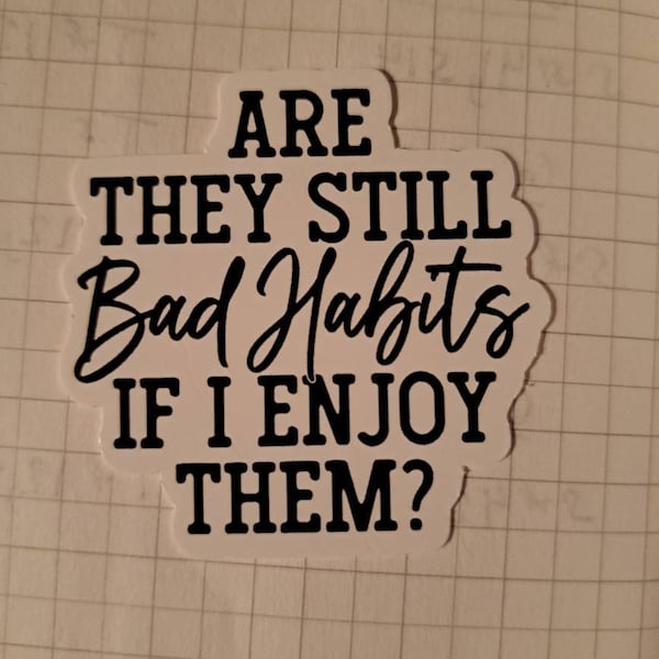 Bad Habits Vinyl Sticker, Water Bottle Decal, Bulk Stickers, Cool ...