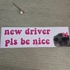 New Driver Pls Be Nice | Bumper Sticker AND Magnet | Funny Meme Sticker ...