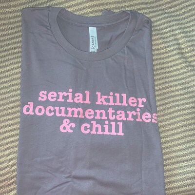 Serial Killer Documentaries and Chill T-shirt, True Crime Tee, Murder ...