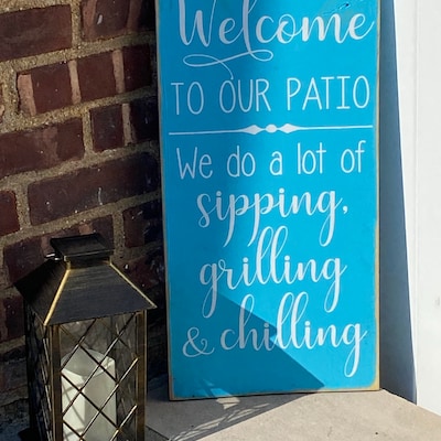 Welcome to Our Patio We Do a Lot of Sipping Grilling and Chilling Patio ...