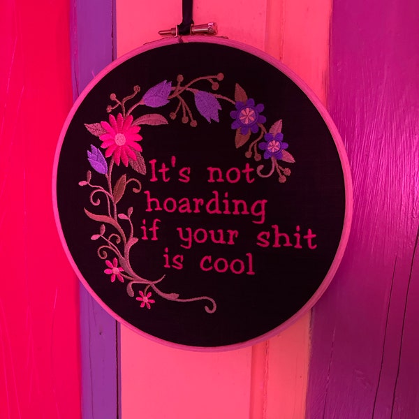 It's Not Hoarding If Your Shit is Cool, Machine Embroidery 8" Hoop ...