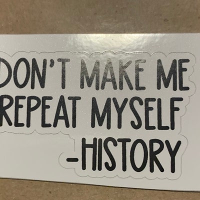 Dont Make Me Repeat Myself History Sticker, History Sticker, Laptop ...