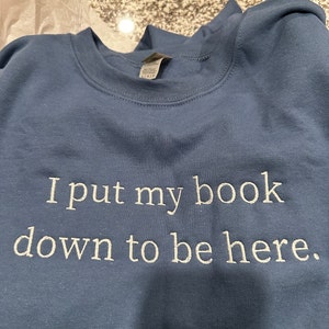 I Put My Book Down to Be Here Sweatshirt Embroidered,bookish Sweatshirt ...