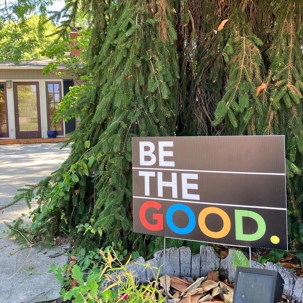 Be the Good in the World Yard Sign - 12x18 - Corrugated Plastic ...
