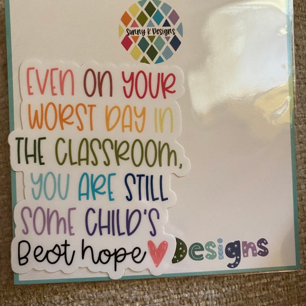 Even on Your Worst Day You Are Still Some Child's Best Hope Sticker ...