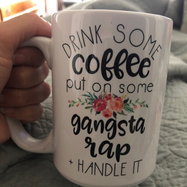Drink Some Coffee, Put on Some Gangsta Rap & Handle It Coffee Mug ...