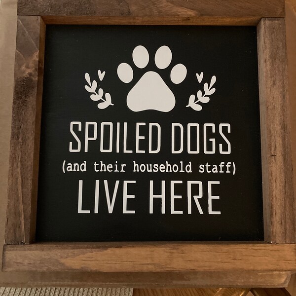Spoiled Dogs and Their Household Staff Live Here,spoiled Dog Wood Sign ...