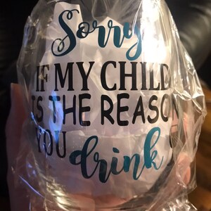 Wine Glass Sorry If My Child is the Reason You Drink Gift for Teacher ...