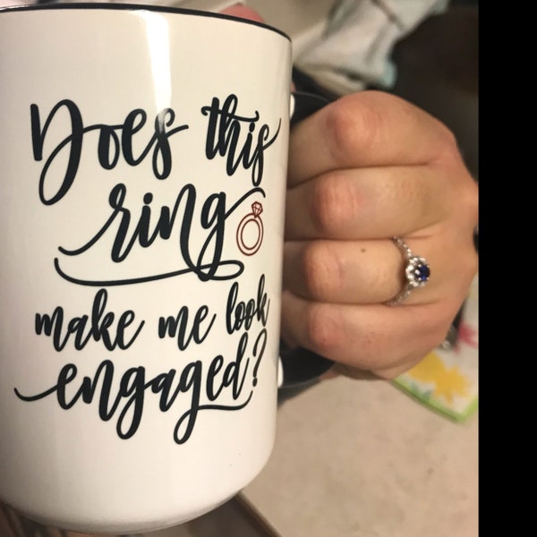 Does This Ring Make Me Look Engaged Mug, Engagement Gift, Engagement ...