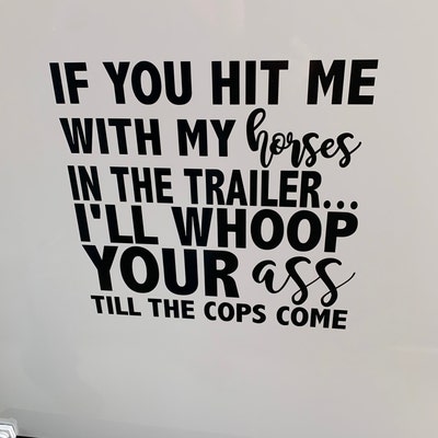 If You Hit Me With My Horses in the Trailer I'll Whoop Your Ass Till ...