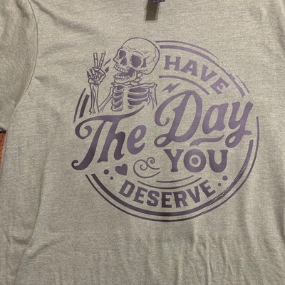 Skull DTF Transfers, Have the Day You Deserve, Ready to Press, T-shirt ...
