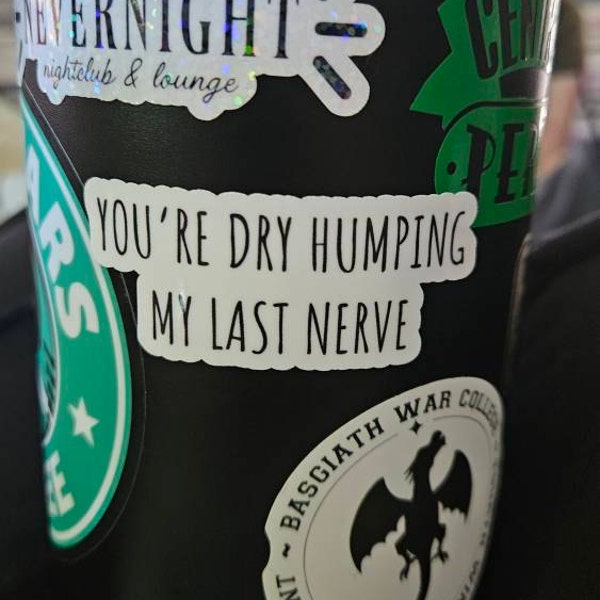 You're Dry Humping My Last Nerve Sticker, Funny Sticker, Laptop Sticker ...