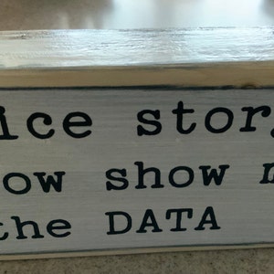 Nice Story Now Show Me the Data. Sign. Engineer Wood Sign. Data ...