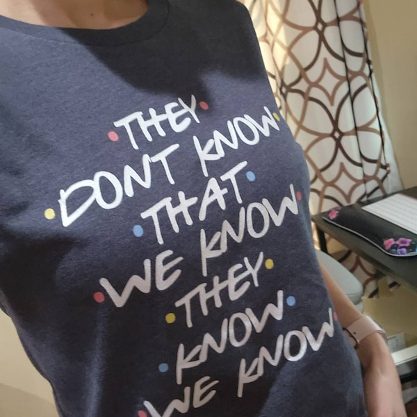 They Don't Know That We Know They Know We Know Shirt, Phoebe Shirt ...