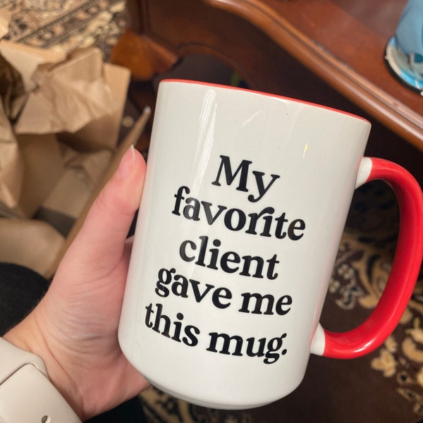 My Favorite Client Gave Me This Mug 15 Oz Coffee Cup | Funny Quote ...