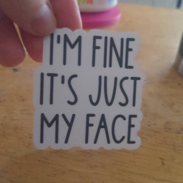 Im Fine Its Just My Face, Funny Water Bottle Sticker, Laptop Sticker ...