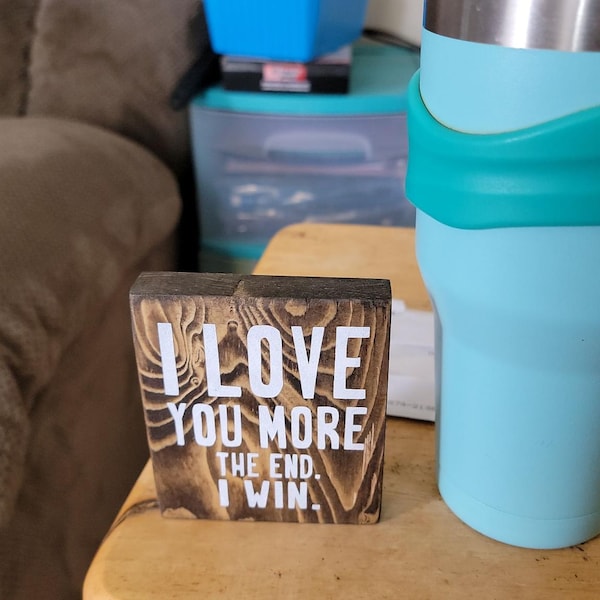 I Love You More. the End. I Win. - Wood Mini Sign - Shelf Decor - Etsy