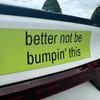 Better Not Be Bumpin' This | Bumper Sticker AND Magnet | Funny Meme ...