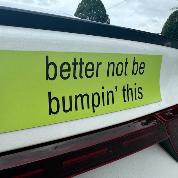 Better Not Be Bumpin' This | Bumper Sticker AND Magnet | Funny Meme ...