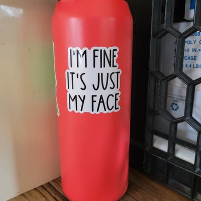 Im Fine Its Just My Face, Funny Water Bottle Sticker, Laptop Sticker ...