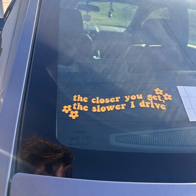 The Closer You Get the Slower I Drive Decal / Bumper Sticker / Vinyl ...