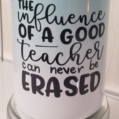 The Influence of A Good Teacher Can Never Be Erased SVG / Cut File ...
