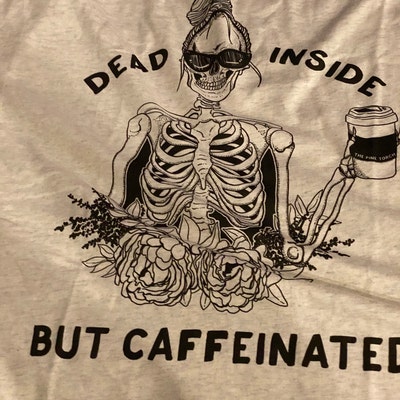 Dead Inside but Caffeinated, Coffee Skeleton Shirt, Dead Inside Shirt ...