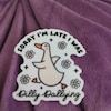 Dilly Dallying Goose Sticker, Sorry I'm Late I Was Dilly Dallying ...