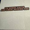 I'm Sorry Facts and Logic Offend You Vinyl Sticker, Funny Stickers ...