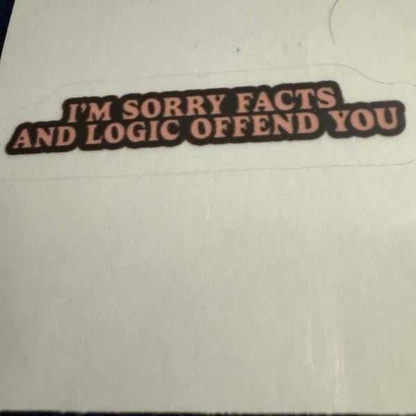 I'm Sorry Facts and Logic Offend You Vinyl Sticker, Funny Stickers ...