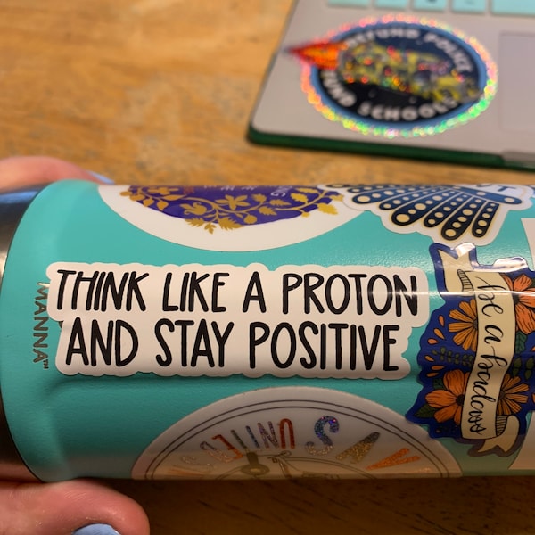 Think Like a Proton and Stay Positive Sticker, Funny Science Stickers ...