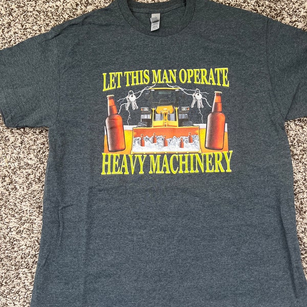 Let This Man Operate Heavy Machinery - Funny Work T-shirt - Sarcasm T ...