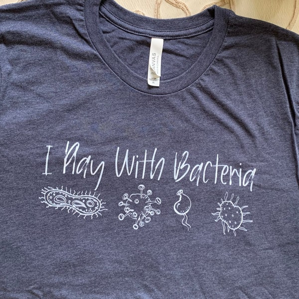 I Play With Bacteria Shirt Microbiology Germaphobe Science Shirt ...