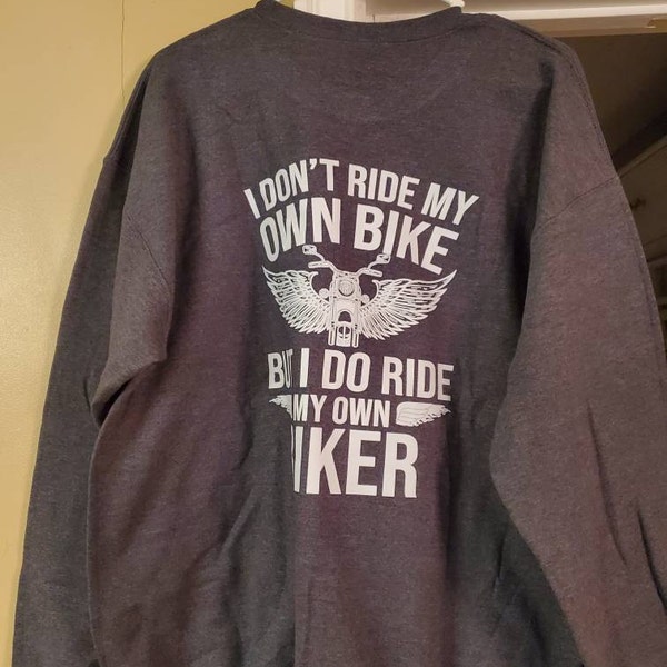 I Don't Ride My Own Bike but I Do Ride My Own Biker Sweatshirt, Funny ...