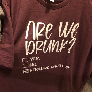 Are We Drunk Bitch We Might Be Shirt, Drunk Shirt, Funny Drunk Shirt ...