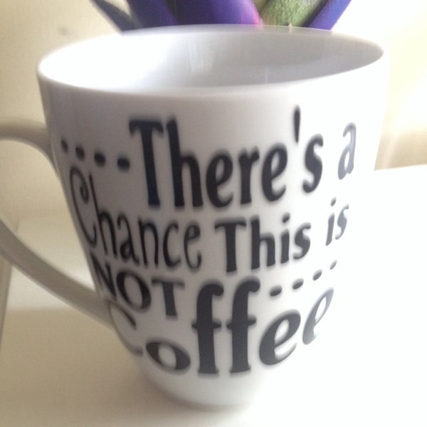 There's a Chance This is Not Coffee, Wine Mug - Personalized Coffee ...