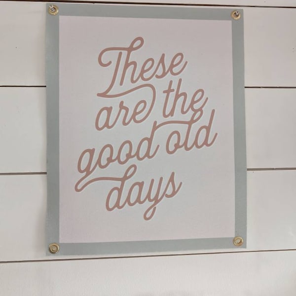 These Are the Good Old Days Felt Poster Banner | Inspirational Flag ...