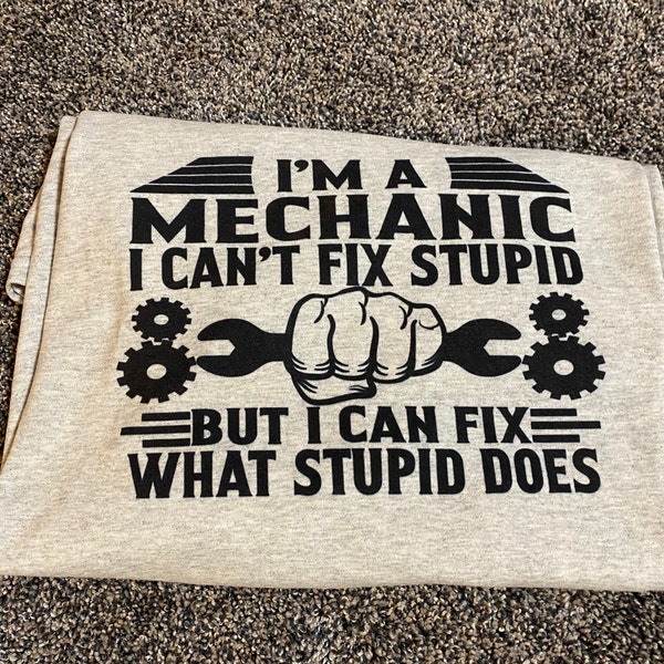 I'm a Mechanic I Can't Fix Stupid but I Can Fix What Stupid Does ...