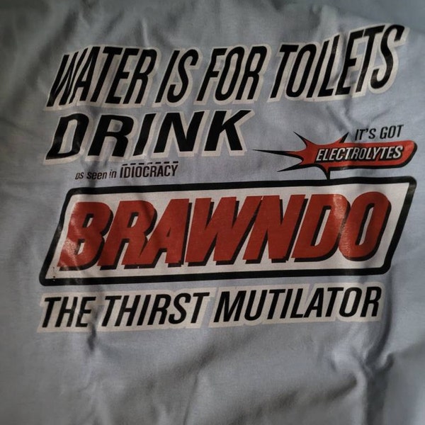 BRAWNDO THIRST MUTILATOR T-shirt - Idiocracy Movie Funny Quote It's Got ...