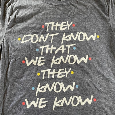 They Don't Know That We Know They Know We Know Shirt, Phoebe Shirt ...