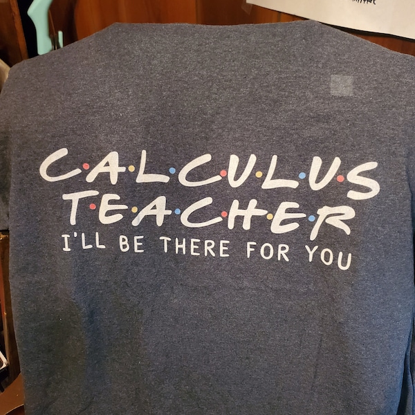 Calculus Teacher Shirt, Calculus Teacher Gift, I'll Be There for You T ...