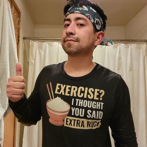 Exercise I Thought You Said Extra Rice Funny Asian Food T-shirt, Rice ...