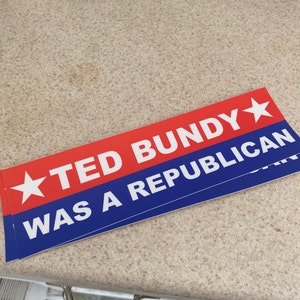 Ted Bundy Was a Republican Bumper Sticker - Etsy
