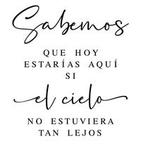 Sabemos Que Hoy Estarian Aquí Si El Cielo No Estuviera Tan Lejos ...