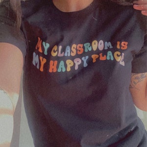 Teacher Shirt, My Classroom is My Happy Place Shirt, Cute Shirt for ...