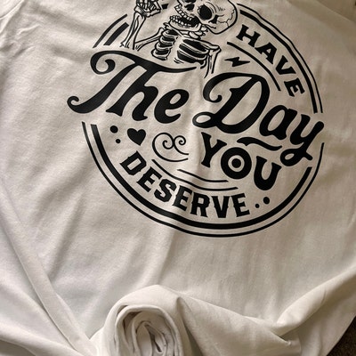 Skull DTF Transfers, Have the Day You Deserve, Ready to Press, T-shirt ...