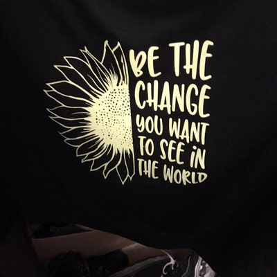 Be the Change You Want to See in the World Svg, Sunflower Svg, Faith ...