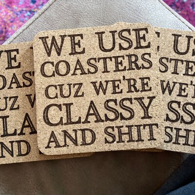 We Use Coasters Cuz We're Classy and Shit, Laser Engraved Cork Coaster ...