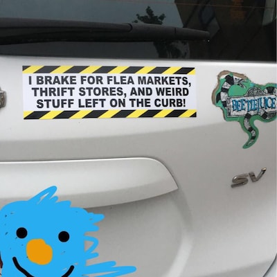Funny i Brake for Flea Markets, Thrift Stores, and Weird Stuff Left on ...